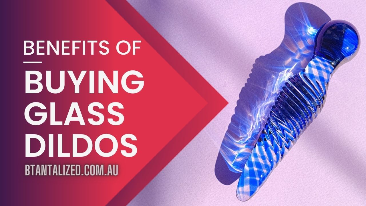 Benefits Of Buying Glass Dildos - touchalize
